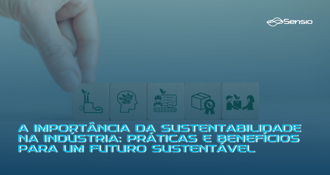 A Importância Da Sustentabilidade Na Indústria Práticas E Benefícios